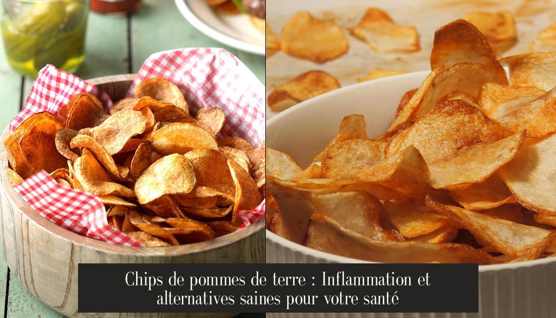 Chips de pommes de terre : Inflammation et alternatives saines pour ...