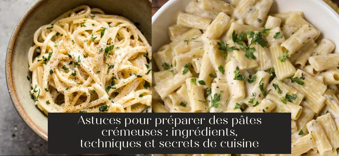 Astuces pour préparer des pâtes crémeuses : ingrédients, techniques et ...