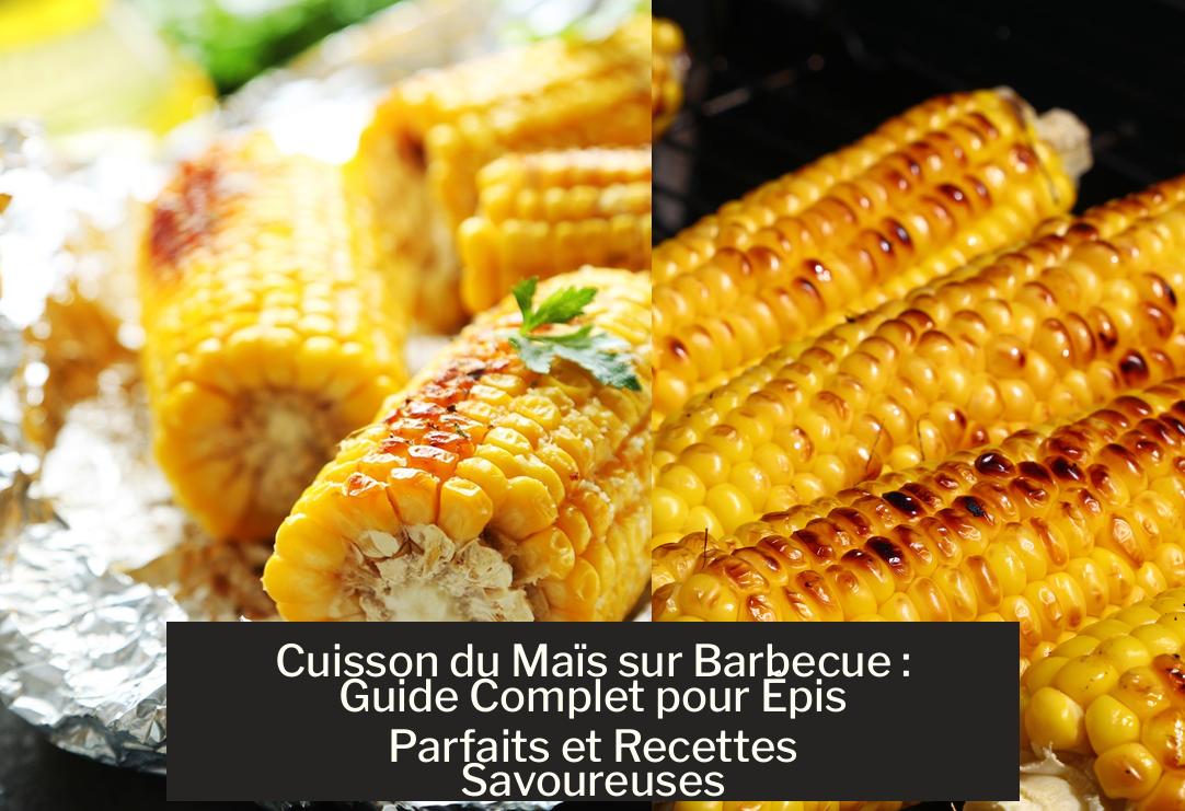 Cuisson du Maïs sur Barbecue : Guide Complet pour Épis Parfaits et ...