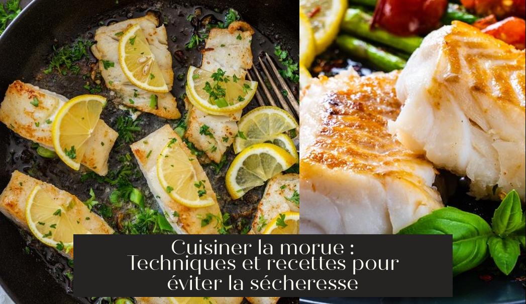 Cuisiner la morue : Techniques et recettes pour éviter la sécheresse ...