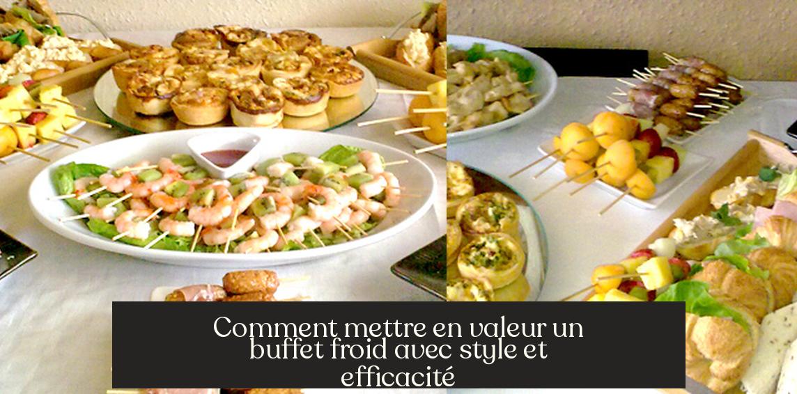 Comment mettre en valeur un buffet froid avec style et efficacité ...