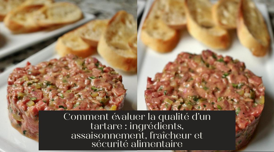 Comment évaluer la qualité d'un tartare : ingrédients, assaisonnement ...