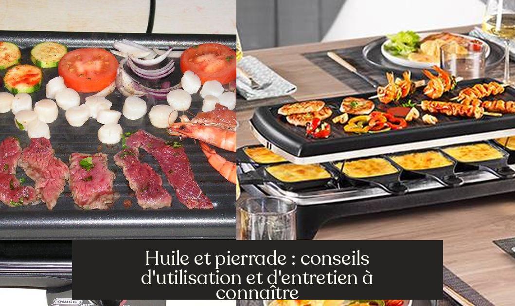 Huile et pierrade : conseils d'utilisation et d'entretien à connaître ...