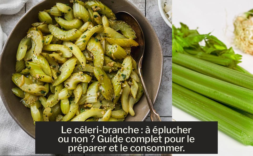 Le céleri-branche : à éplucher ou non ? Guide complet pour le préparer ...