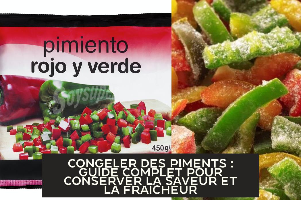 Congeler des piments : Guide complet pour conserver la saveur et la ...