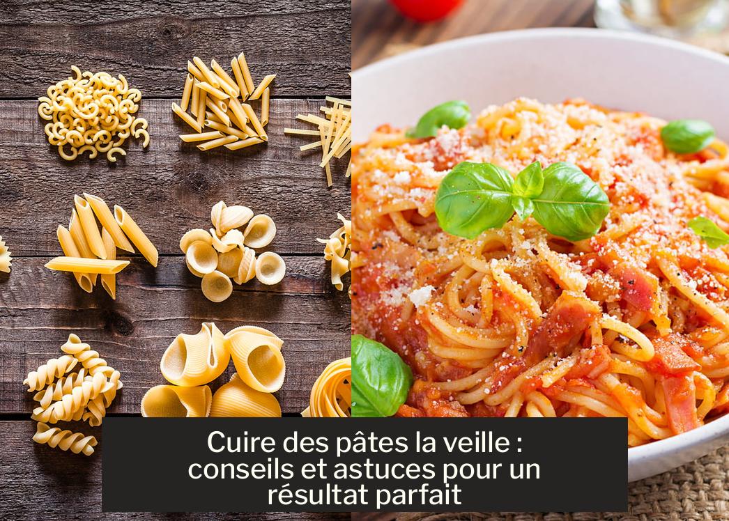 Cuire des pâtes la veille : conseils et astuces pour un résultat ...