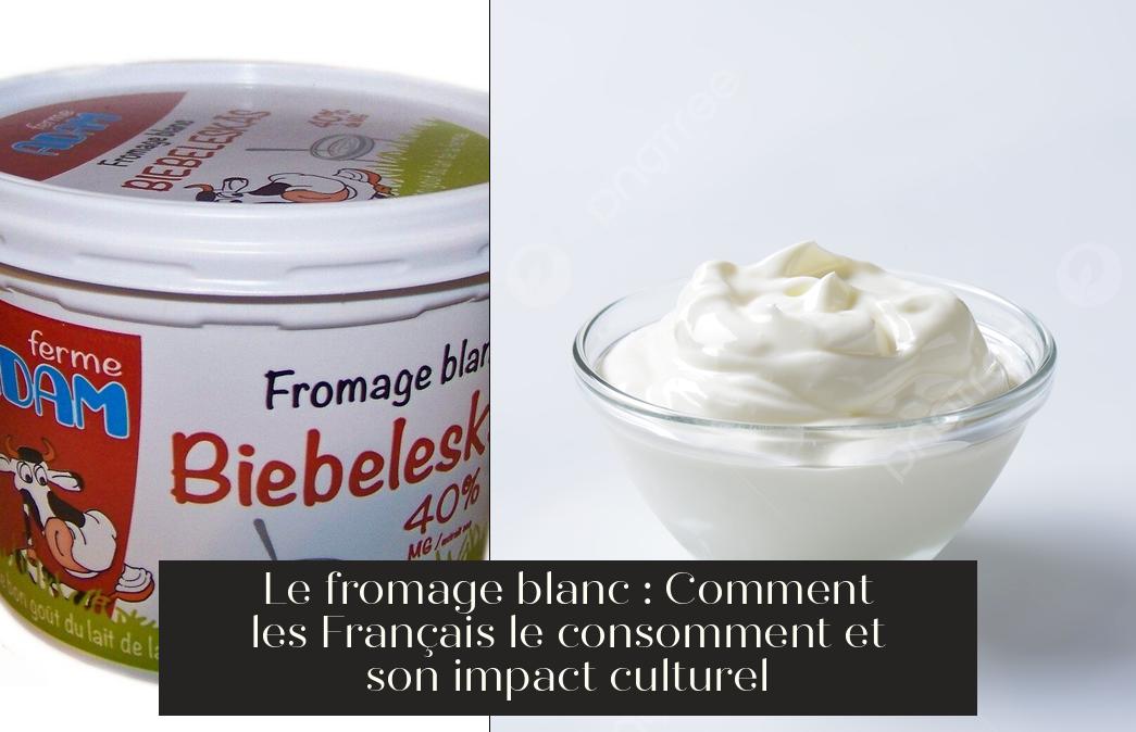Le fromage blanc : Comment les Français le consomment et son impact ...