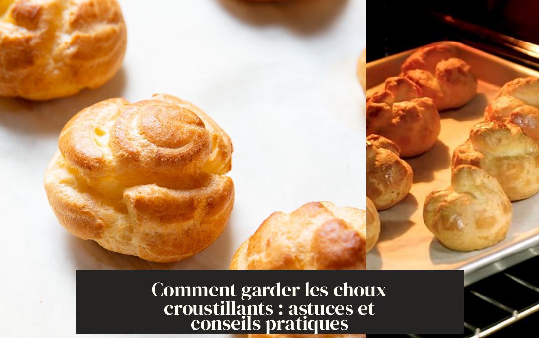 Comment garder les choux croustillants : astuces et conseils pratiques ...