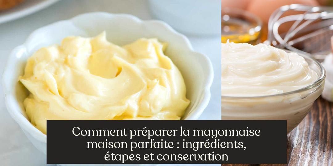 Comment préparer la mayonnaise maison parfaite : ingrédients, étapes et ...