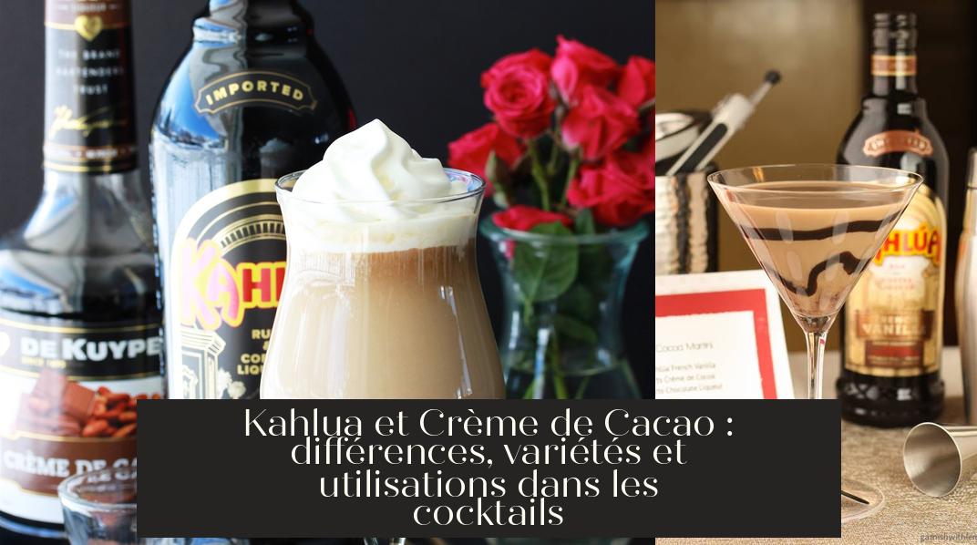 Kahlua et Crème de Cacao : différences, variétés et utilisations dans ...