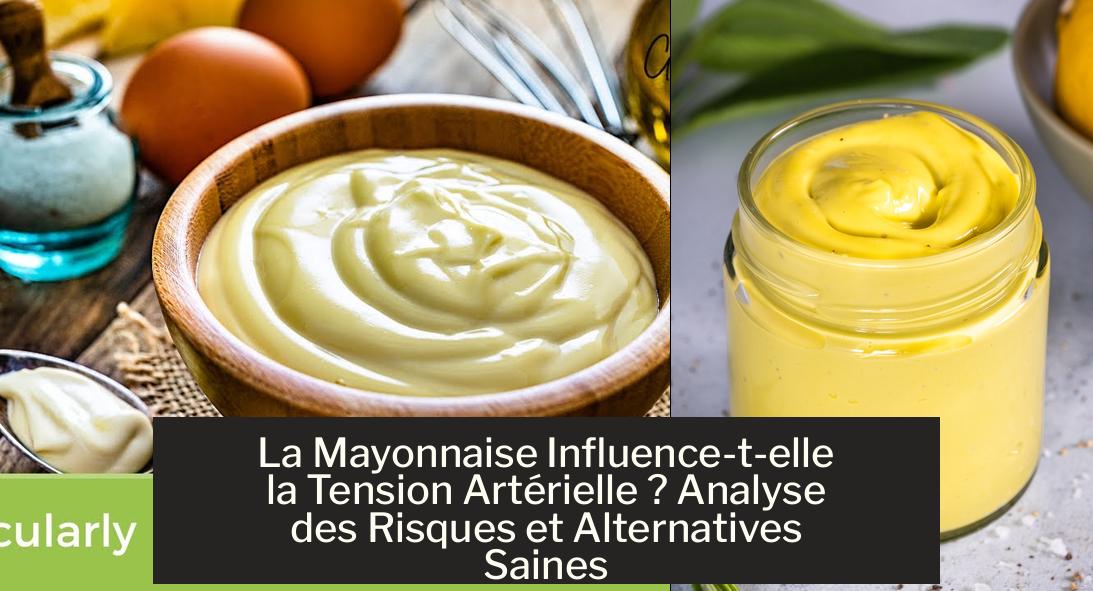 La Mayonnaise Influence-t-elle la Tension Artérielle ? Analyse des ...