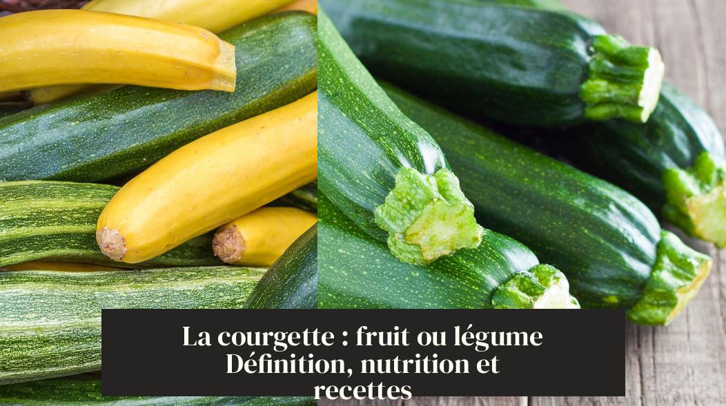 La courgette : fruit ou légume ? Définition, nutrition et recettes ...