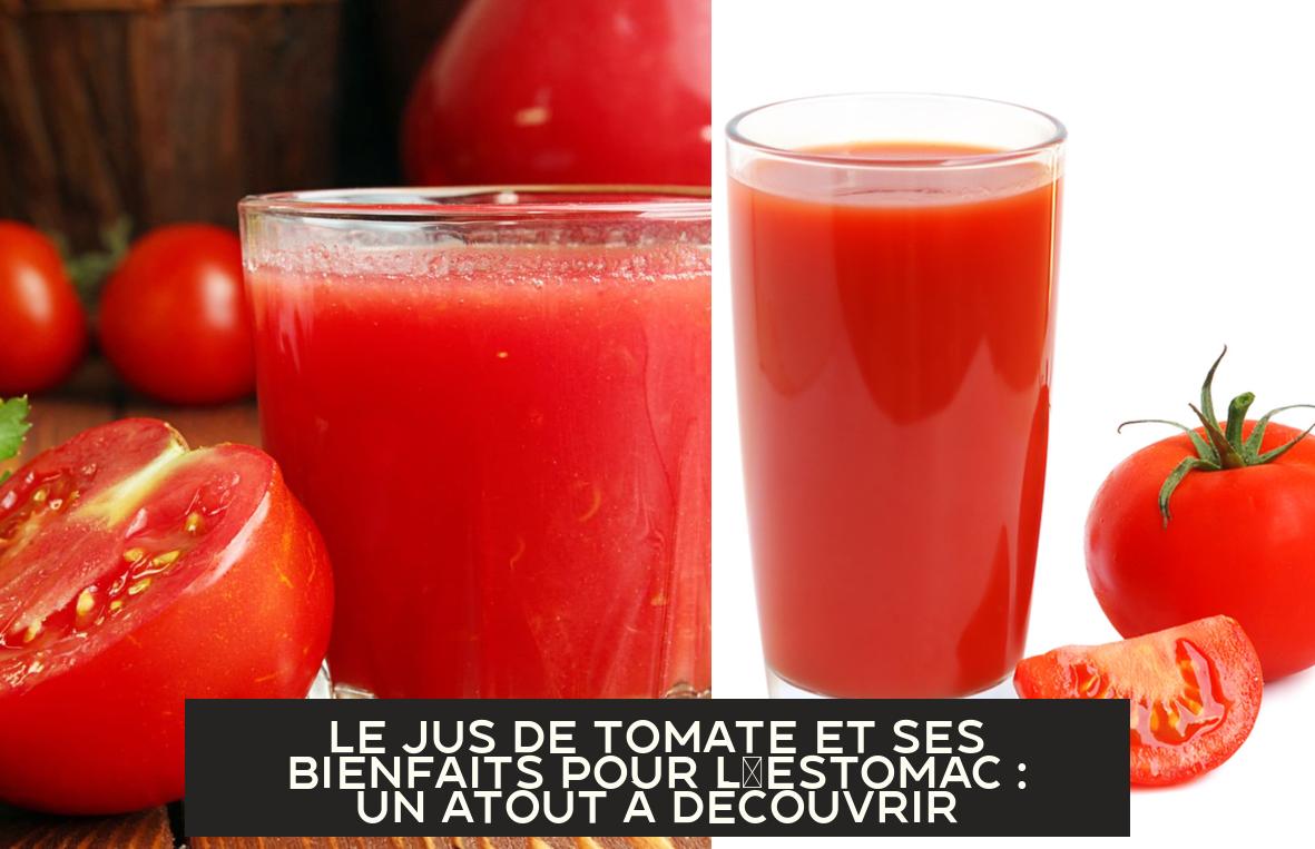 Le jus de tomate et ses bienfaits pour l'estomac : un atout à découvrir ...