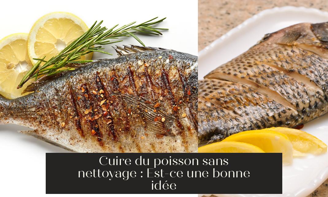 Cuire du poisson sans nettoyage : Est-ce une bonne idée ? | Carrée ...