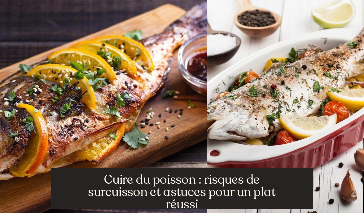 Cuire du poisson : risques de surcuisson et astuces pour un plat réussi ...