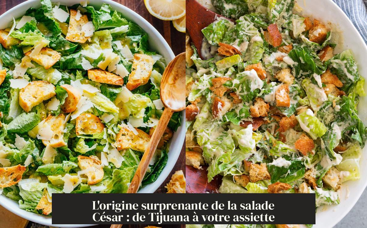L'origine surprenante de la salade César : de Tijuana à votre assiette ...