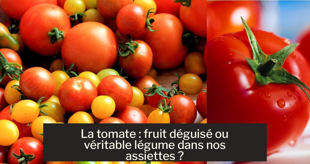 La tomate : fruit déguisé ou véritable légume dans nos assiettes ...