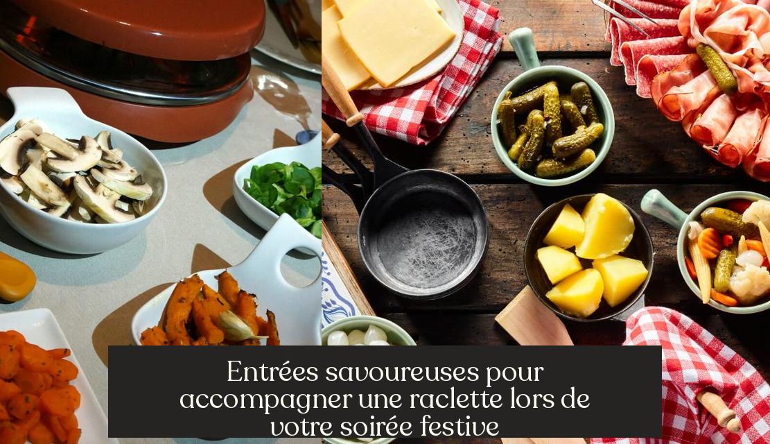 Entrées savoureuses pour accompagner une raclette lors de votre soirée ...