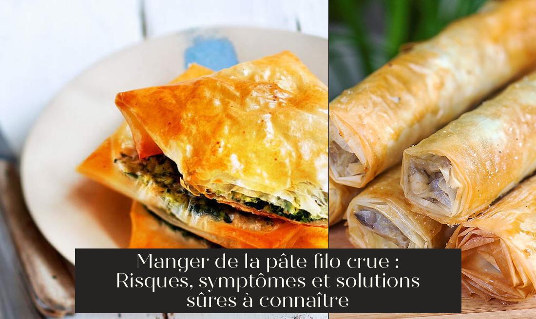 Manger de la pâte filo crue : Risques, symptômes et solutions sûres à ...