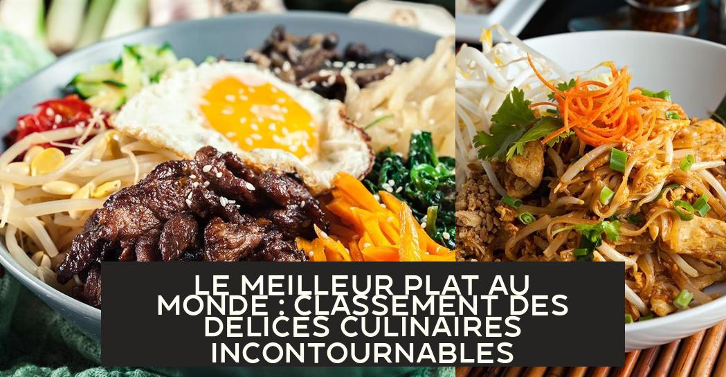 Le meilleur plat au monde : classement des délices culinaires ...