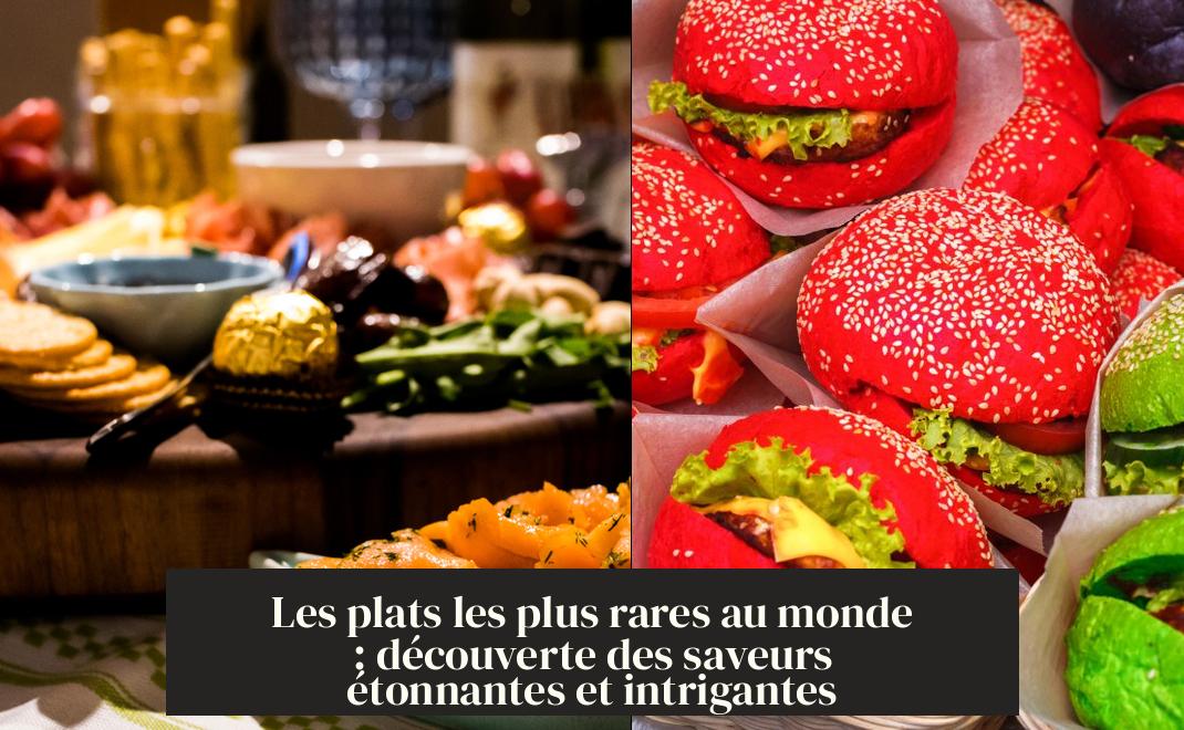 Les plats les plus rares au monde : découverte des saveurs étonnantes ...