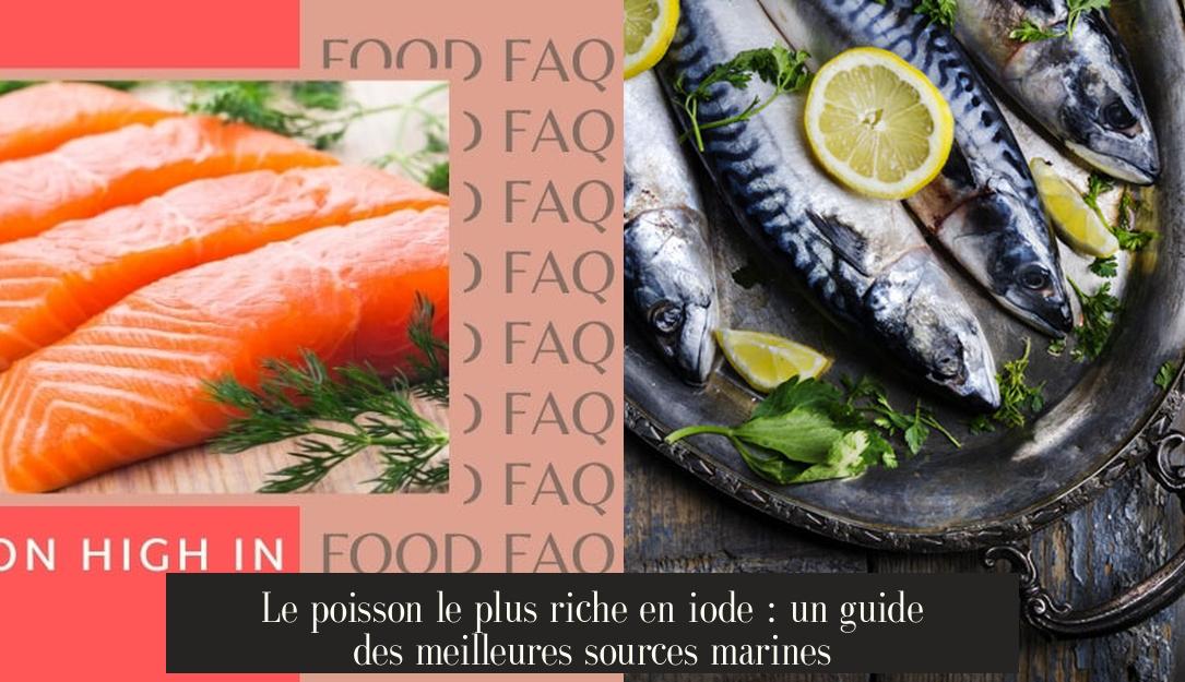 Le poisson le plus riche en iode : un guide des meilleures sources ...