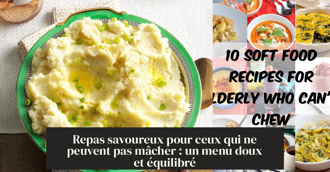 Repas savoureux pour ceux qui ne peuvent pas mâcher : un menu doux et ...