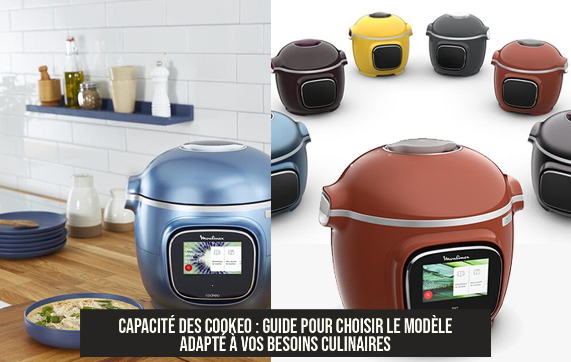 Capacité des Cookeo : Guide pour choisir le modèle adapté à vos besoins ...