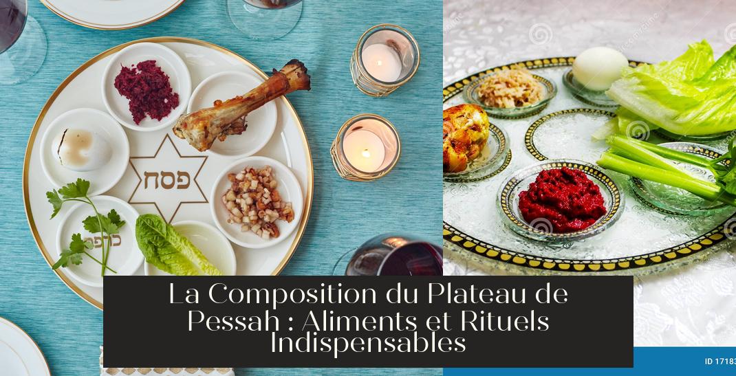 La Composition du Plateau de Pessah : Aliments et Rituels ...