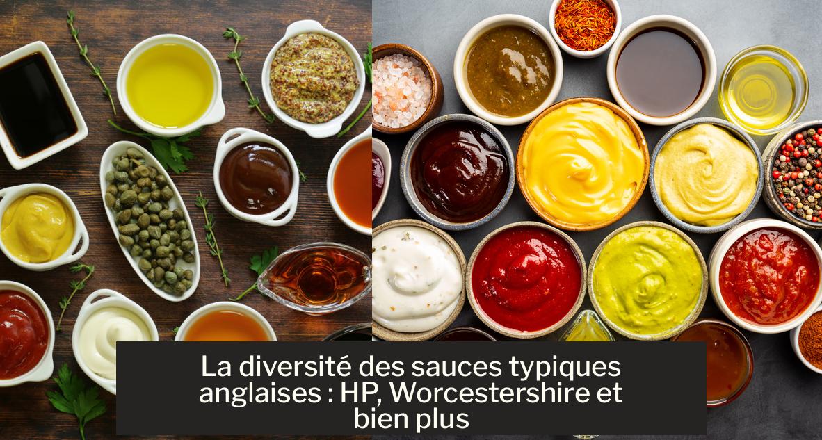 La diversité des sauces typiques anglaises : HP, Worcestershire et bien ...