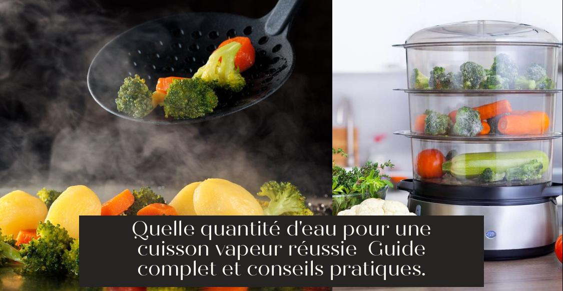 Quelle quantité d'eau pour une cuisson vapeur réussie ? Guide complet ...