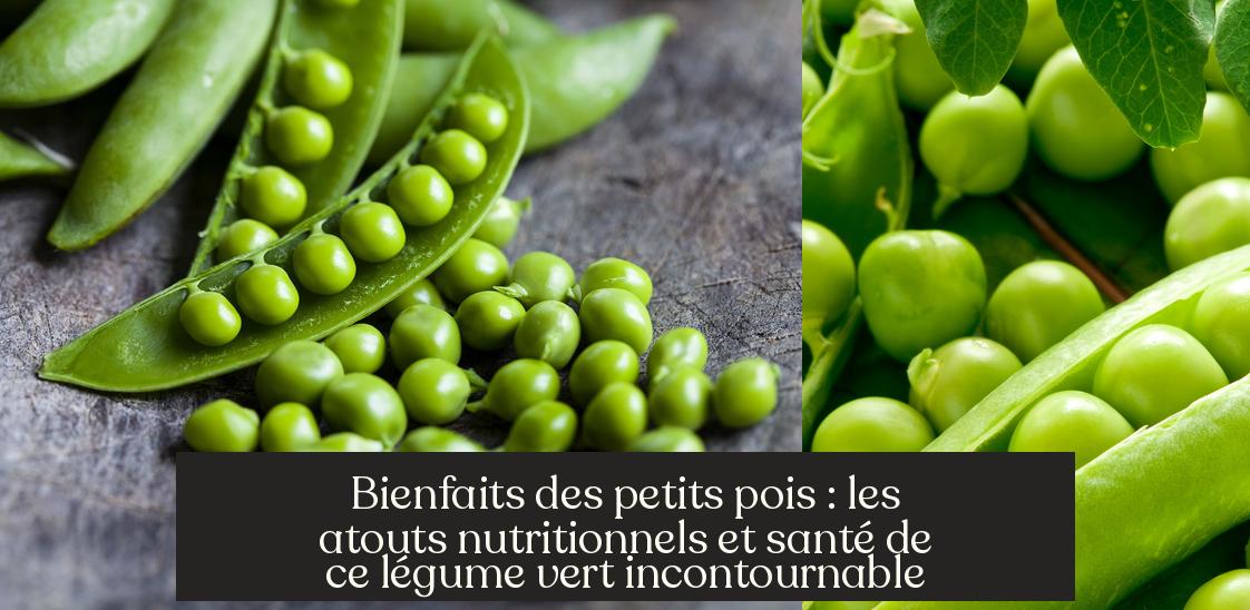 Bienfaits des petits pois : les atouts nutritionnels et santé de ce ...