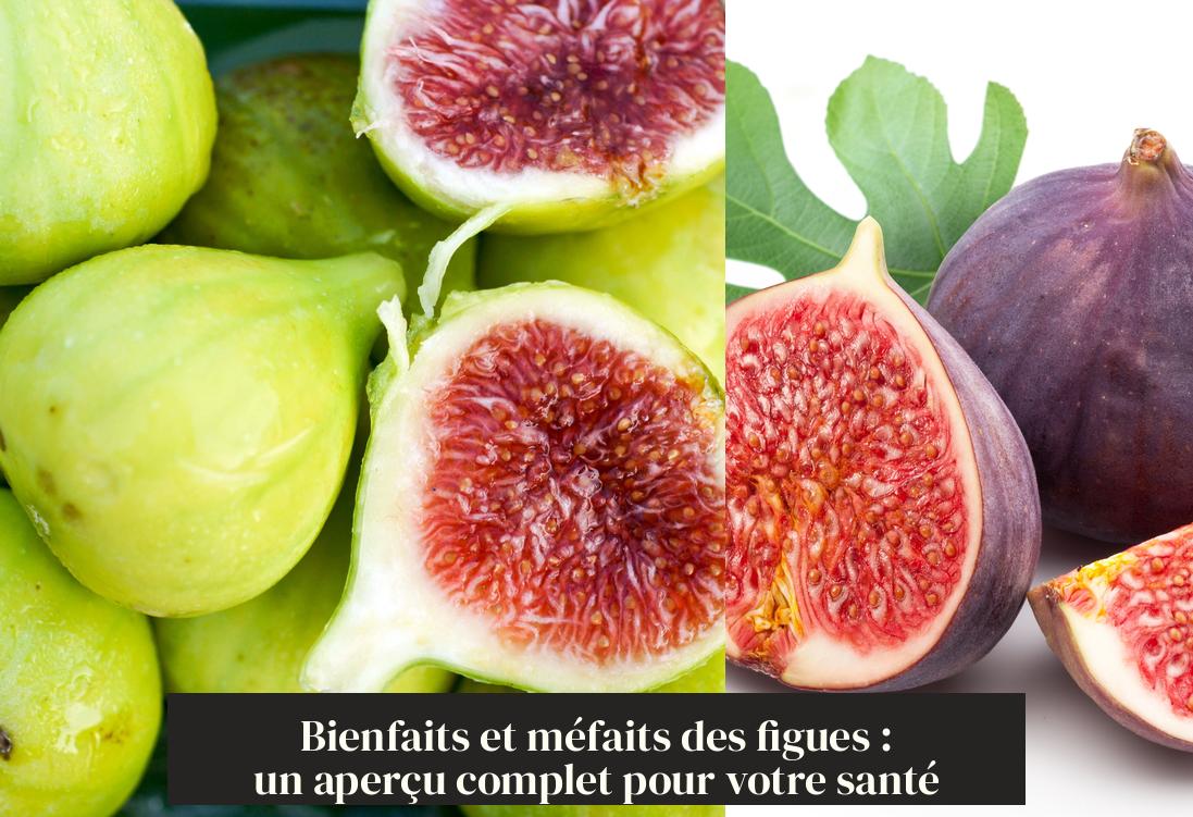 Bienfaits et méfaits des figues : un aperçu complet pour votre santé ...