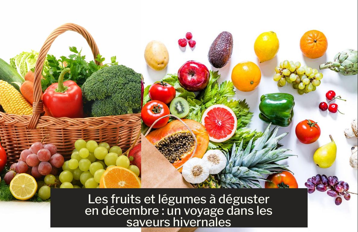 Les fruits et légumes à déguster en décembre : un voyage dans les ...