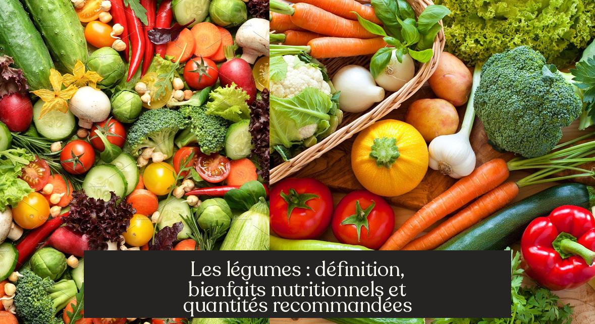 Les légumes : définition, bienfaits nutritionnels et quantités ...