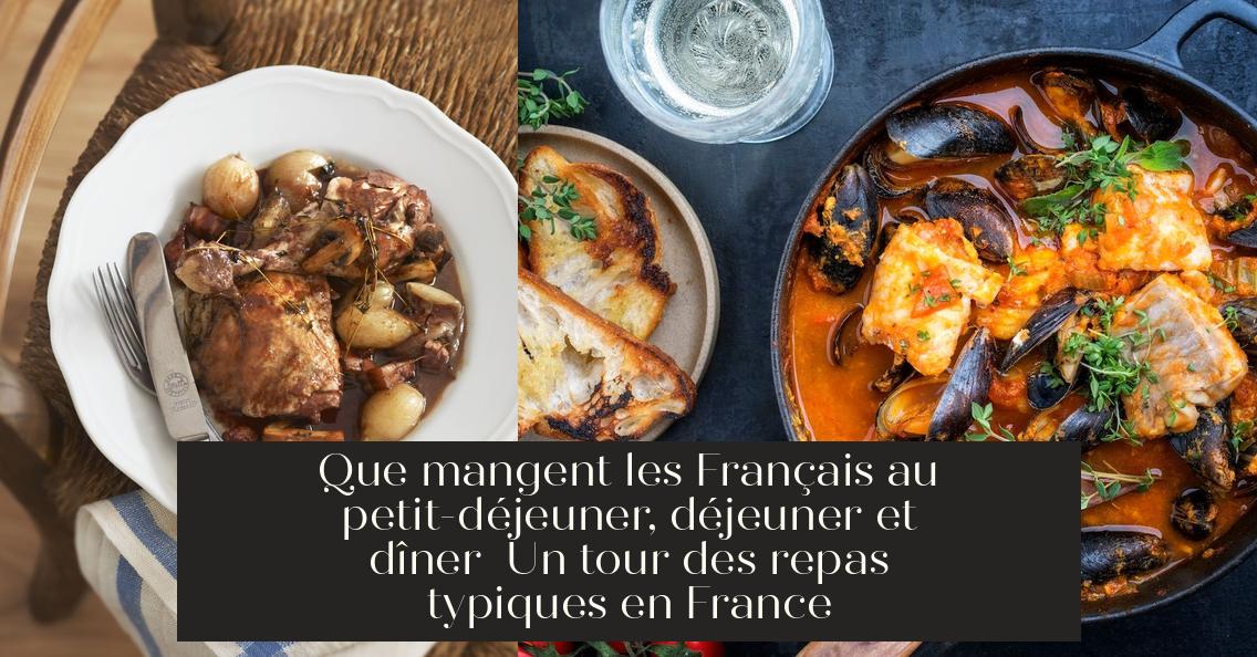 Que mangent les Français au petit-déjeuner, déjeuner et dîner ? Un tour ...