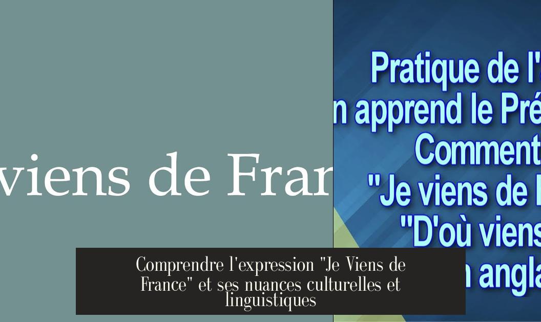 Comprendre l'expression "Je Viens de France" et ses nuances culturelles ...