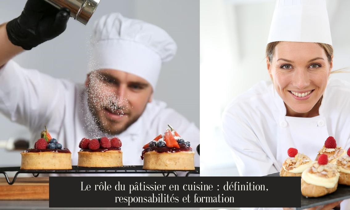 Le rôle du pâtissier en cuisine : définition, responsabilités et ...