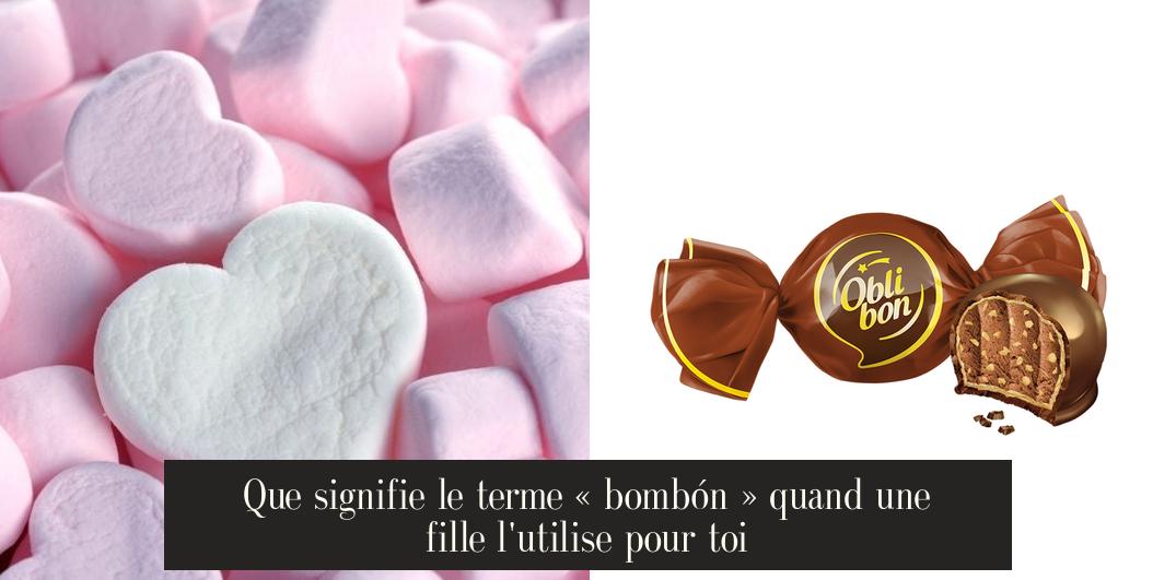 Que signifie le terme « bombón » quand une fille l'utilise pour toi ...