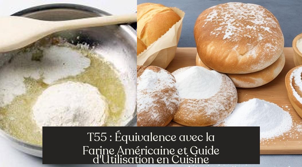 T55 : Équivalence avec la Farine Américaine et Guide d'Utilisation en ...