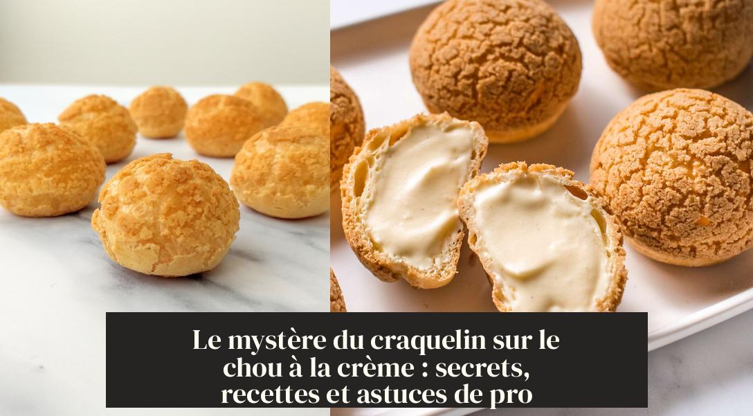 Le mystère du craquelin sur le chou à la crème : secrets, recettes et ...
