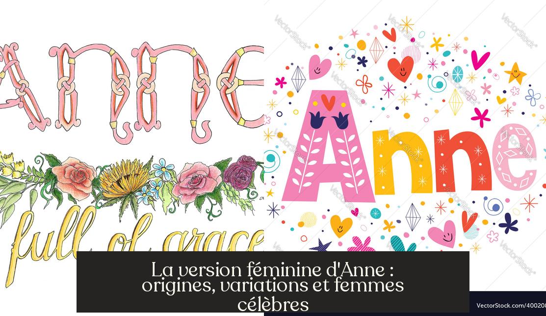 La version féminine d'Anne : origines, variations et femmes célèbres ...