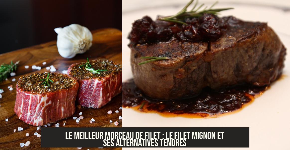 Le meilleur morceau de filet : le filet mignon et ses alternatives ...