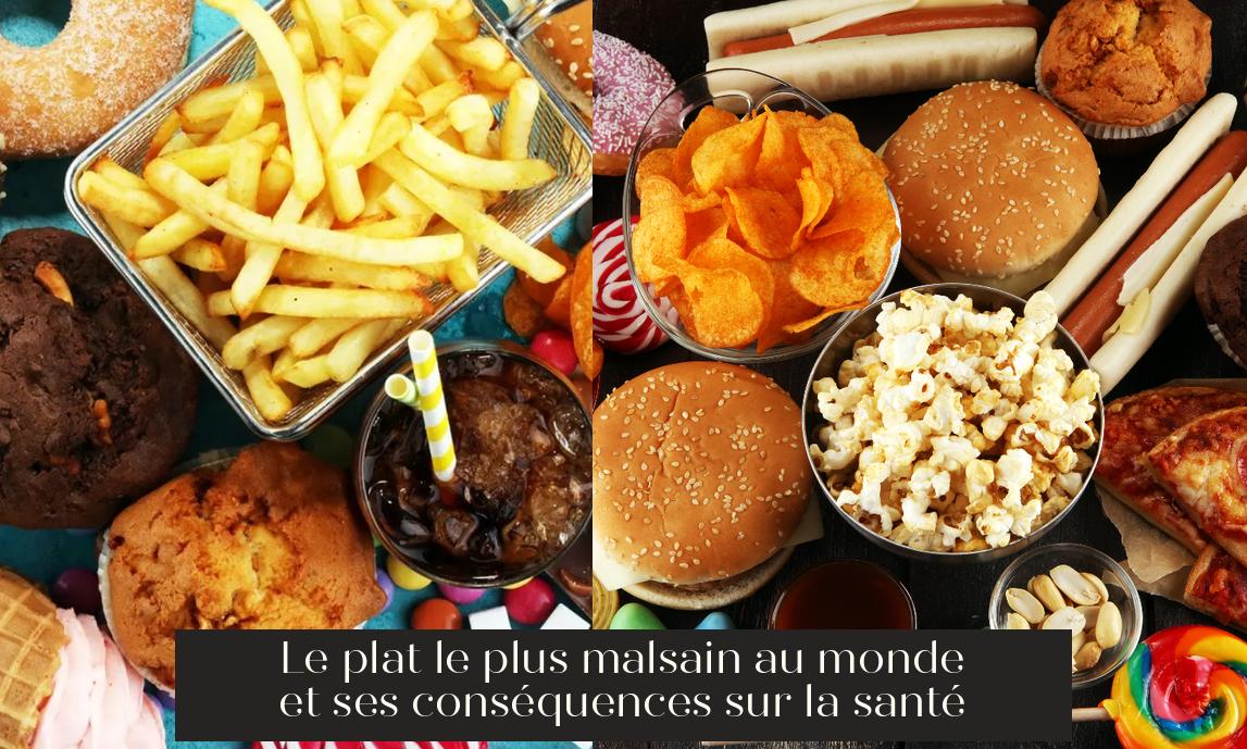 Le plat le plus malsain au monde et ses conséquences sur la santé ...