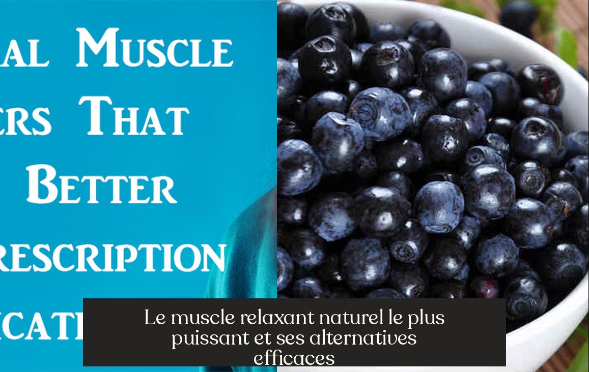 Le muscle relaxant naturel le plus puissant et ses alternatives ...