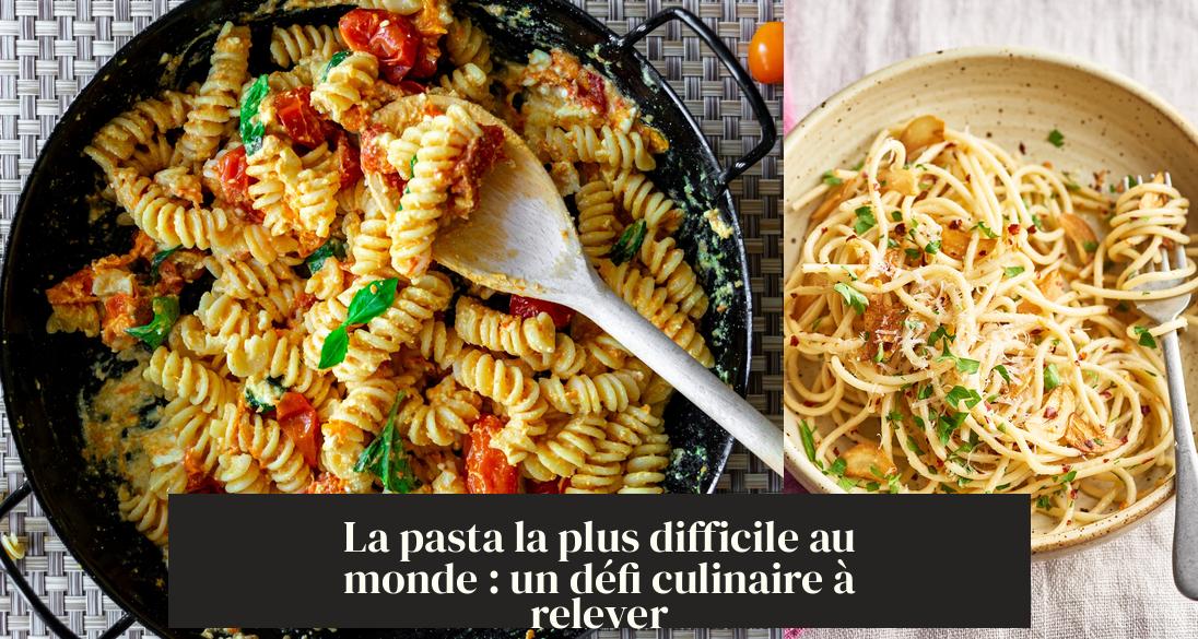 La pasta la plus difficile au monde : un défi culinaire à relever ...