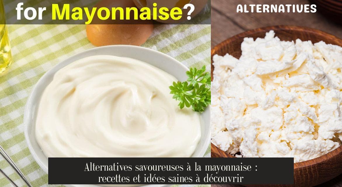 Alternatives savoureuses à la mayonnaise : recettes et idées saines à ...