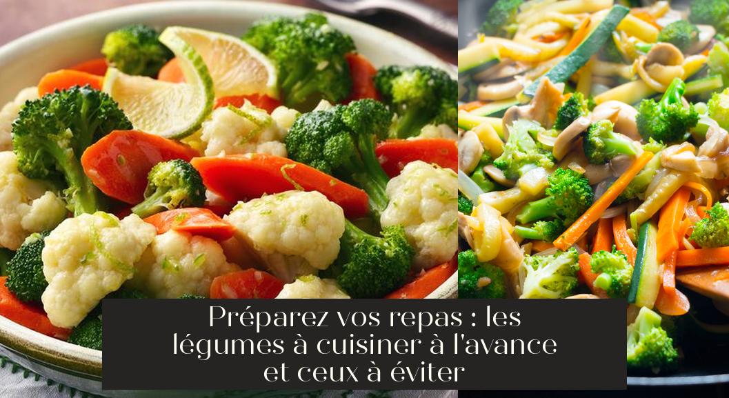 Préparez vos repas : les légumes à cuisiner à l'avance et ceux à éviter ...
