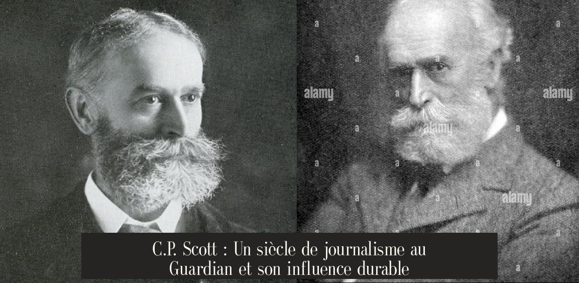 C.P. Scott : Un siècle de journalisme au Guardian et son influence ...