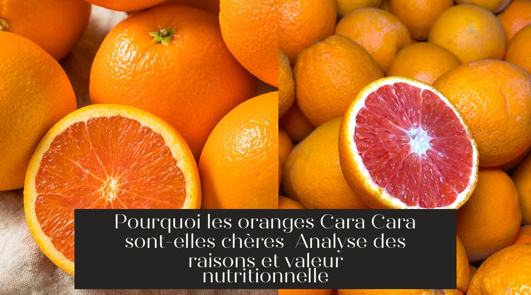 Pourquoi les oranges Cara Cara sont-elles chères ? Analyse des raisons ...